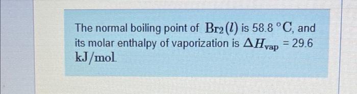 Solved The normal boiling point of Br2(l) is 58.8 °C, and | Chegg.com