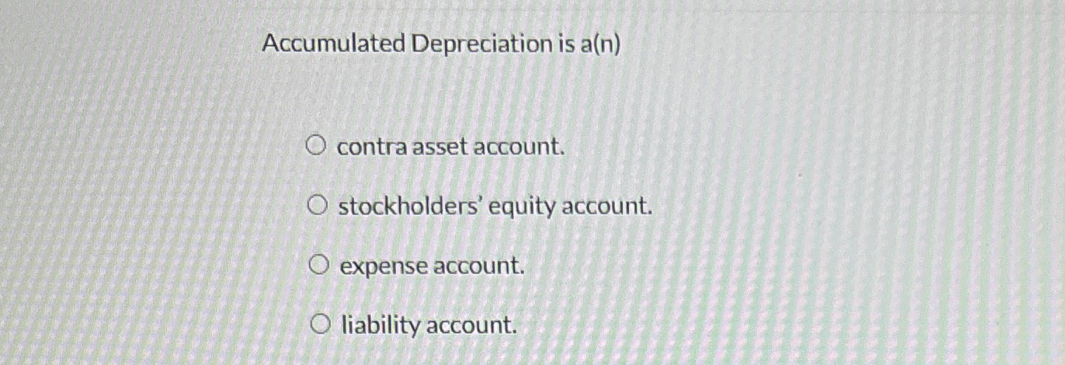 Solved Accumulated Depreciation is a(n)contra asset | Chegg.com
