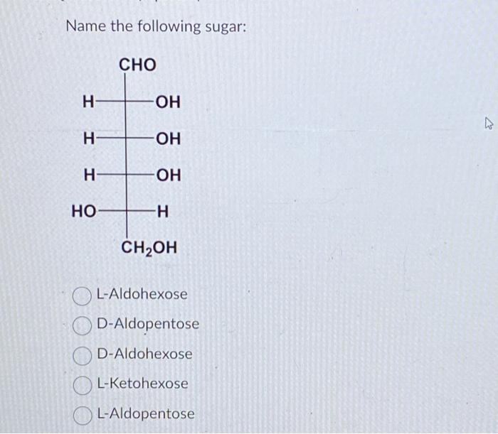 Solved Name the following sugar: L-Aldohexose D-Aldopentose | Chegg.com