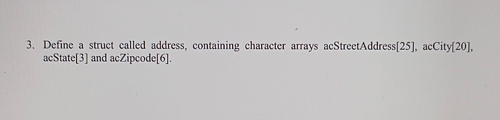 Solved 3. Define a struct called address, containing | Chegg.com
