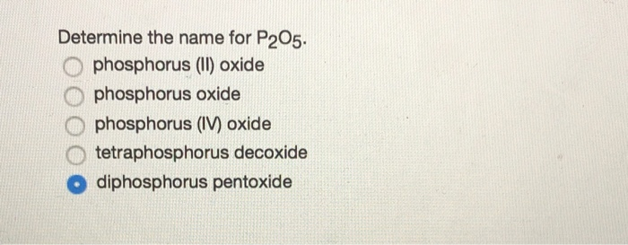 Solved Determine the name for P205. phosphorus (II) oxide O | Chegg.com