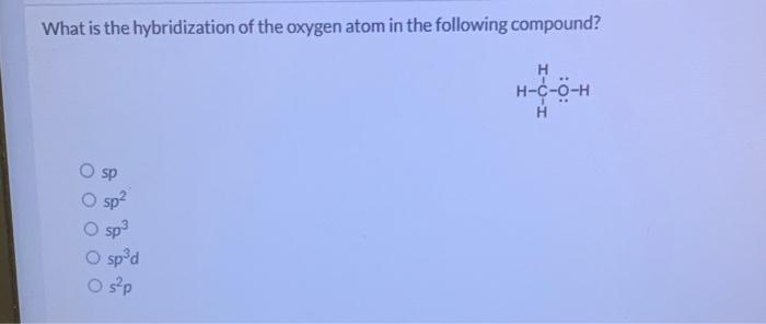 Solved What is the hybridization of the oxygen atom in the | Chegg.com