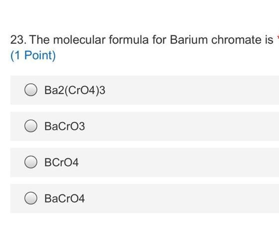 Solved 23. The molecular formula for Barium chromate is (1 | Chegg.com