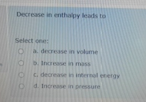 Solved Decrease in enthalpy leads toSelect one:a. ﻿decrease | Chegg.com