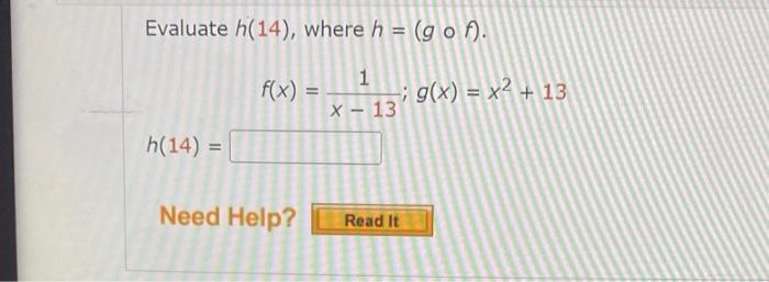 Solved Evaluate h(14), where h=(g∘f) f(x)=x−131;g(x)=x2+13 | Chegg.com
