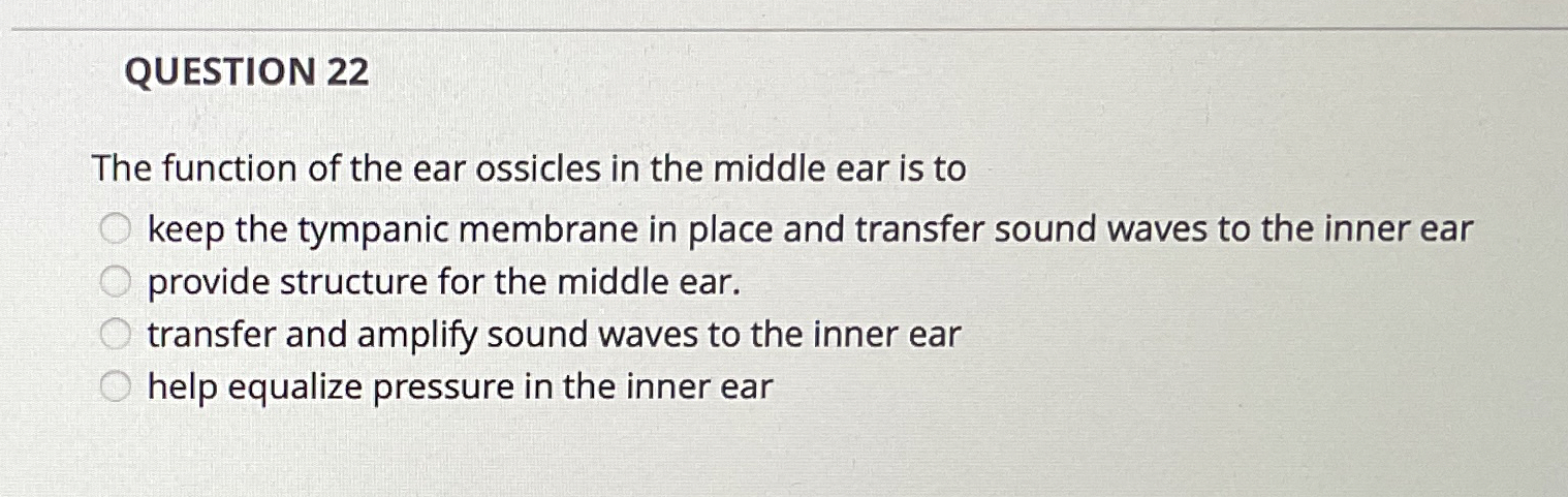 Solved QUESTION 22The function of the ear ossicles in the | Chegg.com