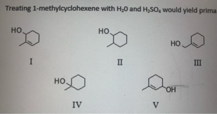 Solved treating 1 methylcyclohexene with h20 and h2so4 would | Chegg.com