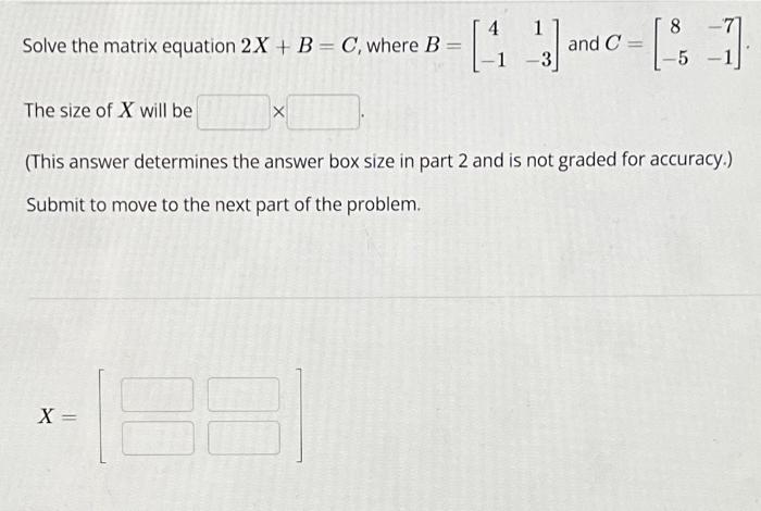 Solved Solve the matrix equation 2X+B=C, where B=[4−11−3] | Chegg.com