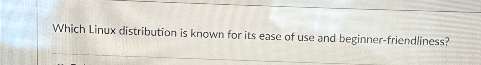 Solved Which Linux distribution is known for its ease of use | Chegg.com