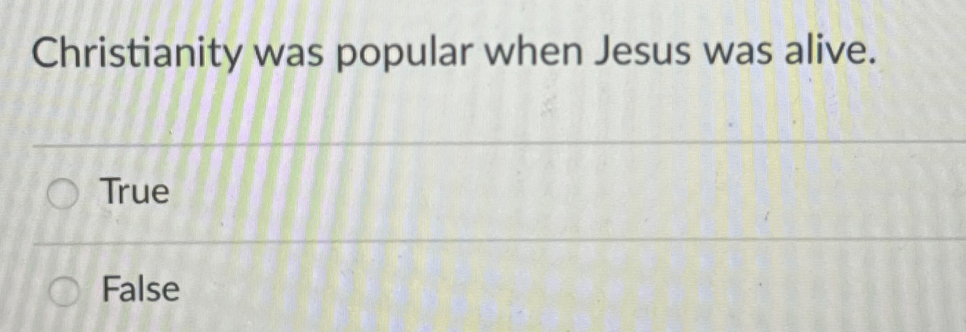 Solved Christianity was popular when Jesus was | Chegg.com