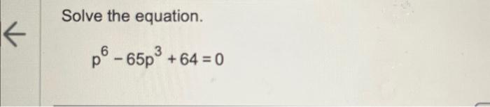 Solved Solve the equation. p6−65p3+64=0 | Chegg.com