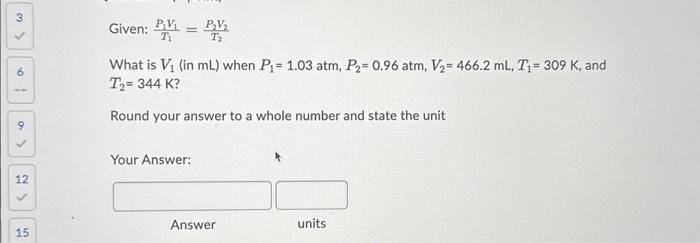 Solved Given: T1P2V1=T2P2V2 What is V1 (in mL ) when P1=1.03 | Chegg.com