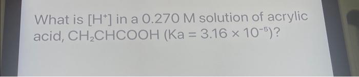 Solved What is [H+]in a 0.270M solution of acrylic acid, | Chegg.com