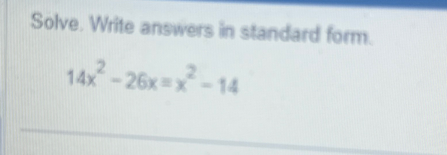 Solved Solve. Write answers in standard form.14x2-26x=x2-14 | Chegg.com