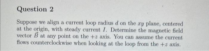 Solved Suppose we align a current loop radius d on the xy | Chegg.com