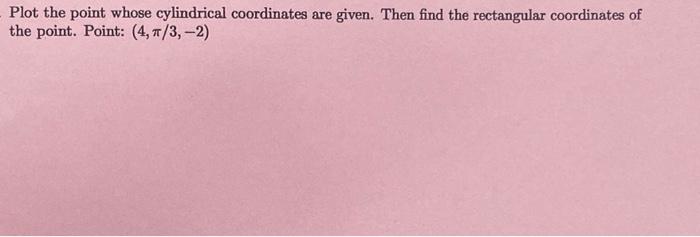 Solved Plot The Point Whose Cylindrical Coordinates Are 0336