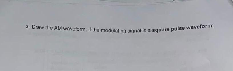 Solved 3. Draw the AM waveform, if the modulating signal is | Chegg.com