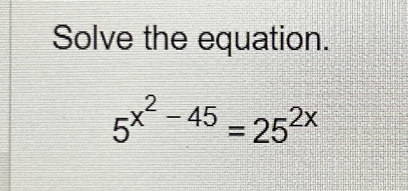 Solved Solve the equation.5x2-45=252x | Chegg.com