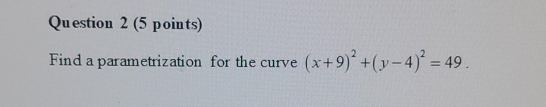Solved Find a parametrization for the curve (x+9)2+(y−4)2=49 | Chegg.com