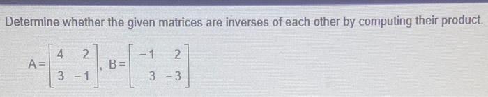 Solved Determine whether the given matrices are inverses of | Chegg.com