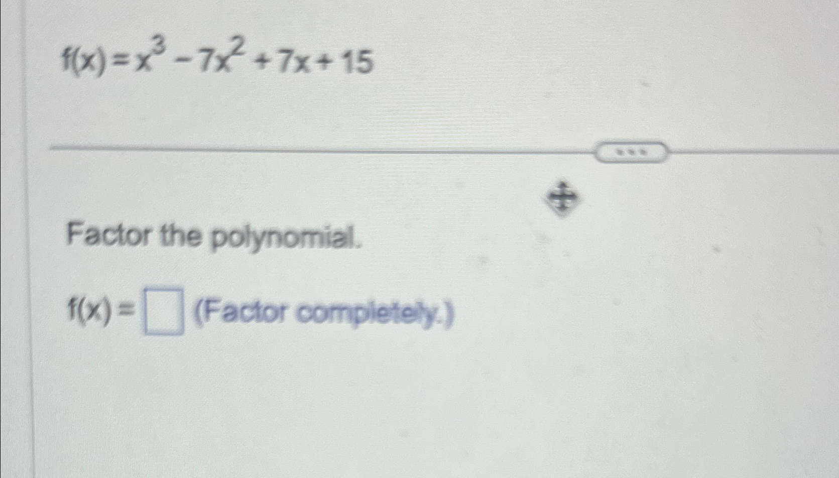 Solved f(x)=x3-7x2+7x+15Factor the polynomial.f(x)= (Factor | Chegg.com