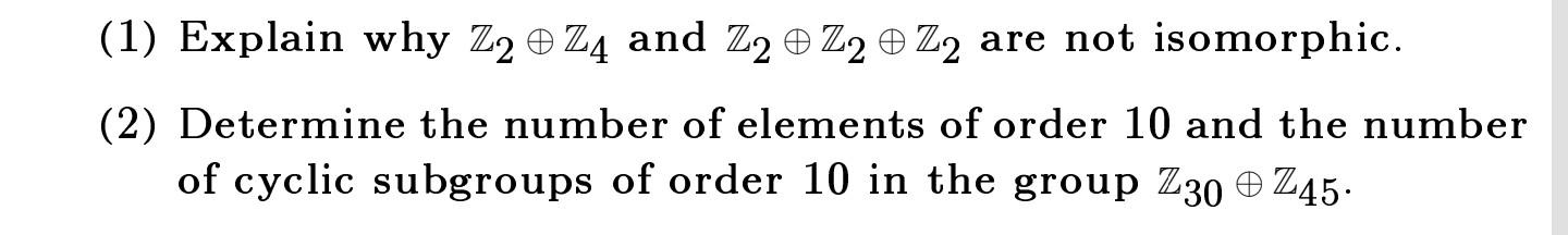 Solved (1) Explain why Z2⊕Z4 and Z2⊕Z2⊕Z2 are not | Chegg.com