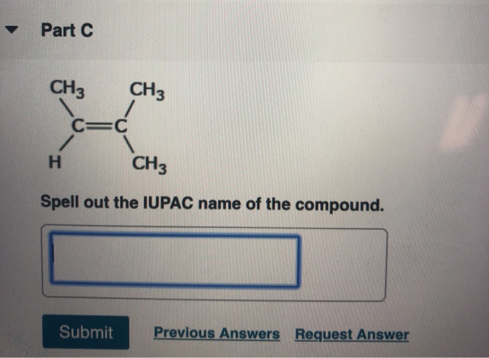 Solved Part C CH3 CH3 c=¢ H CH3 Spell out the IUPAC name of | Chegg.com