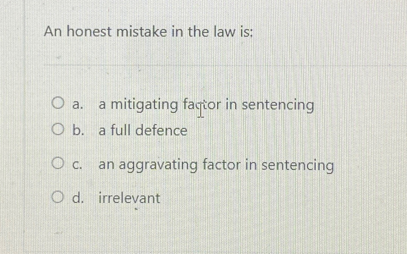 Solved An honest mistake in the law is:a. ﻿a mitigating | Chegg.com