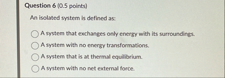 Solved Question 6 ( 0.5 ﻿points)An isolated system is | Chegg.com