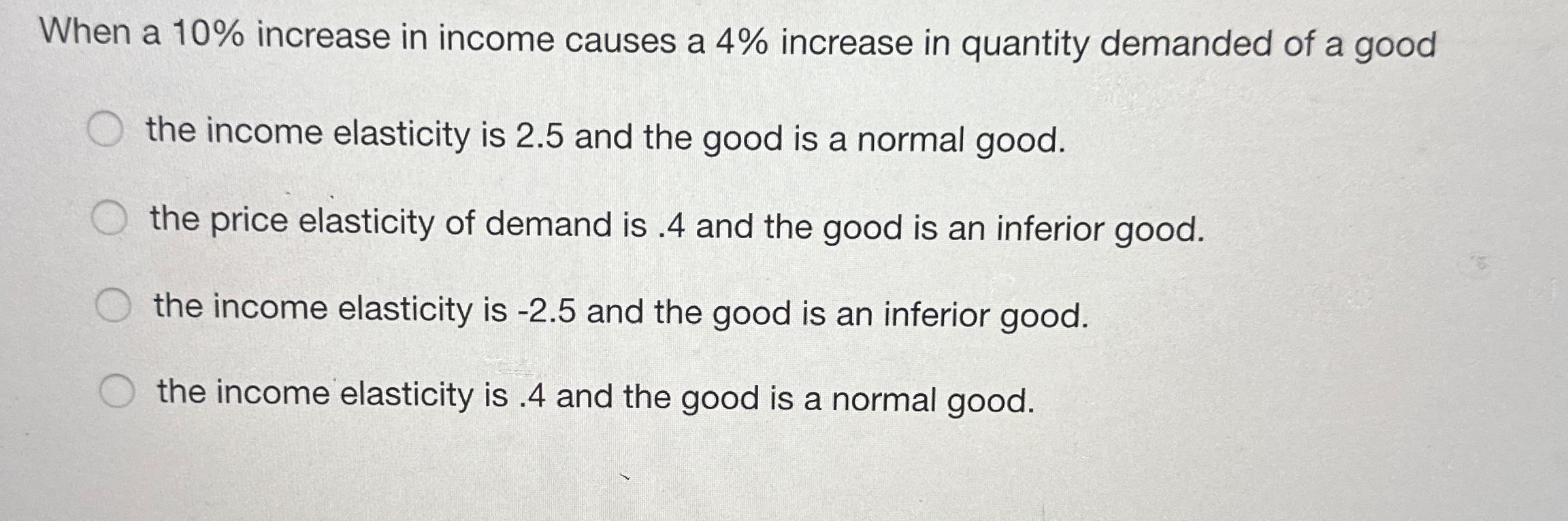 Solved When a 10% ﻿increase in income causes a 4% ﻿increase | Chegg.com