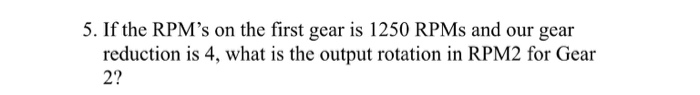 Solved 5. If the RPM's on the first gear is 1250 RPMS and | Chegg.com