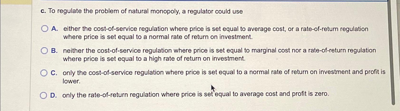 Solved c. ﻿To regulate the problem of natural monopoly, a | Chegg.com