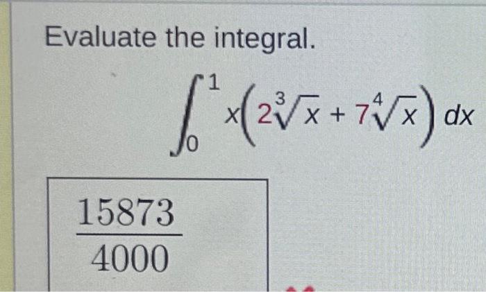 Solved Evaluate the integral. 1 3 S* (²√x +7√x) dx 15873 | Chegg.com