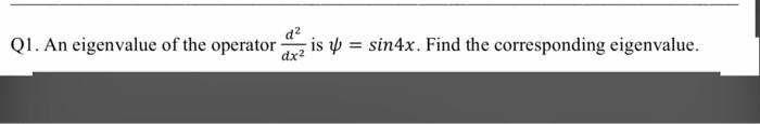 Solved d2 Q1. An eigenvalue of the operator is Y = sin4x. | Chegg.com