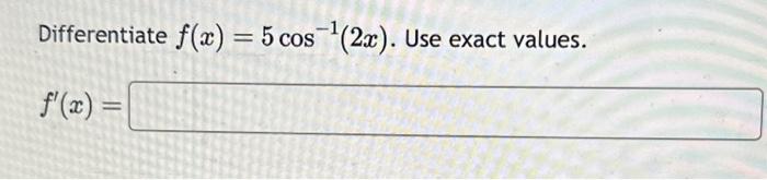 Solved Differentiate f(x)=5cos−1(2x) f′(x)= | Chegg.com