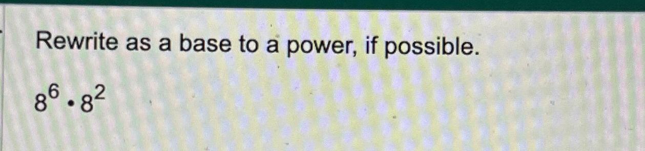 Solved Rewrite as a base to a power, if possible.86*82 | Chegg.com