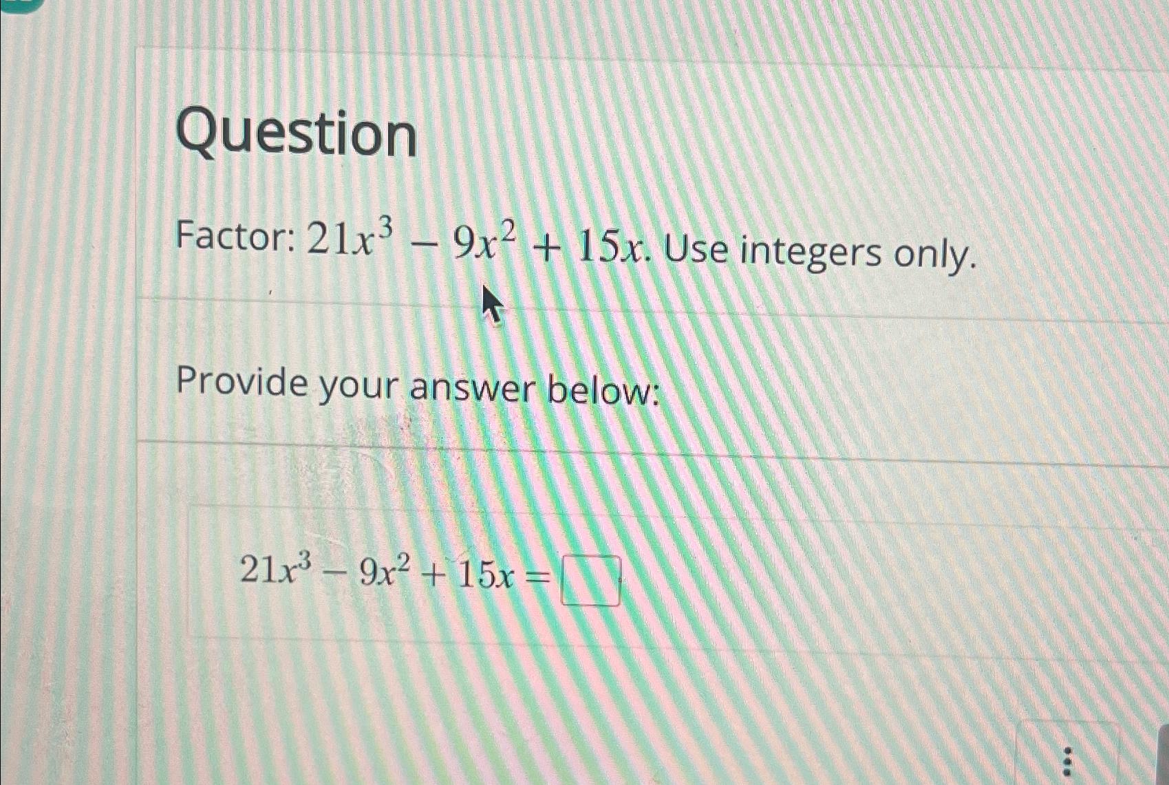 Solved QuestionFactor: 21x3-9x2+15x. ﻿Use integers | Chegg.com