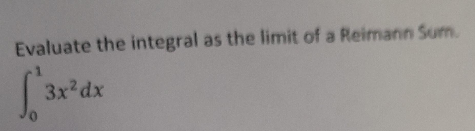 Solved Evaluate the integral as the limit of a Reimann Sum. | Chegg.com