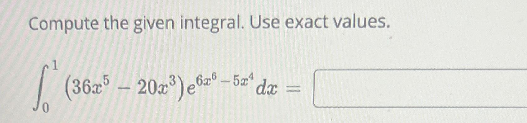 Solved Compute the given integral. Use exact | Chegg.com