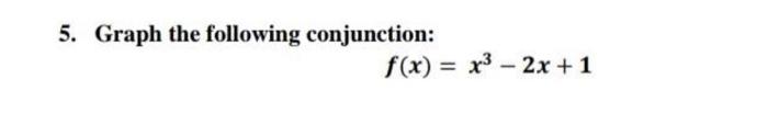 Solved 5. Graph the following conjunction: f(x)=x3−2x+1 | Chegg.com