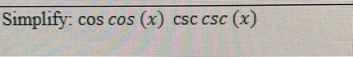 Simplify: COS COS CSC CSC | Chegg.com