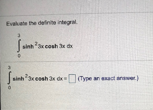 Solved Evaluate the definite integral. 3 sinh 23x cosh 3x dx | Chegg.com