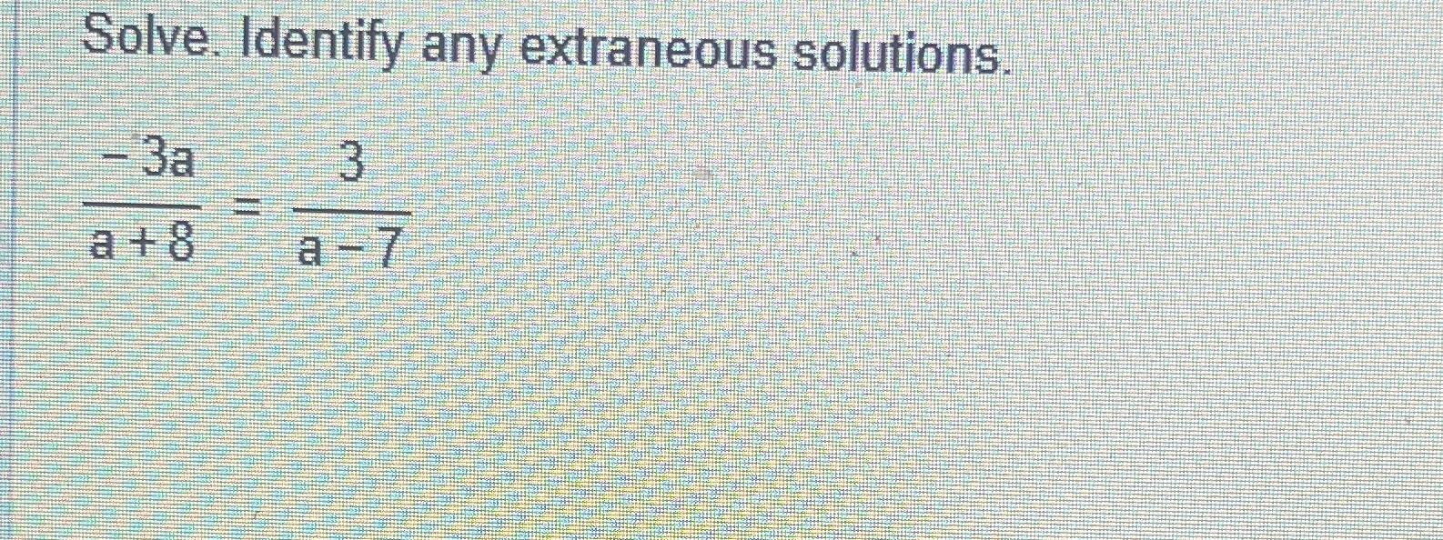 Solved Solve. Identify any extraneous solutions.-3aa+8=3a-7 | Chegg.com