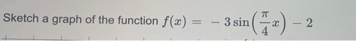 Solved Sketch a graph of the function f(x)=−3sin(4πx)−2 | Chegg.com