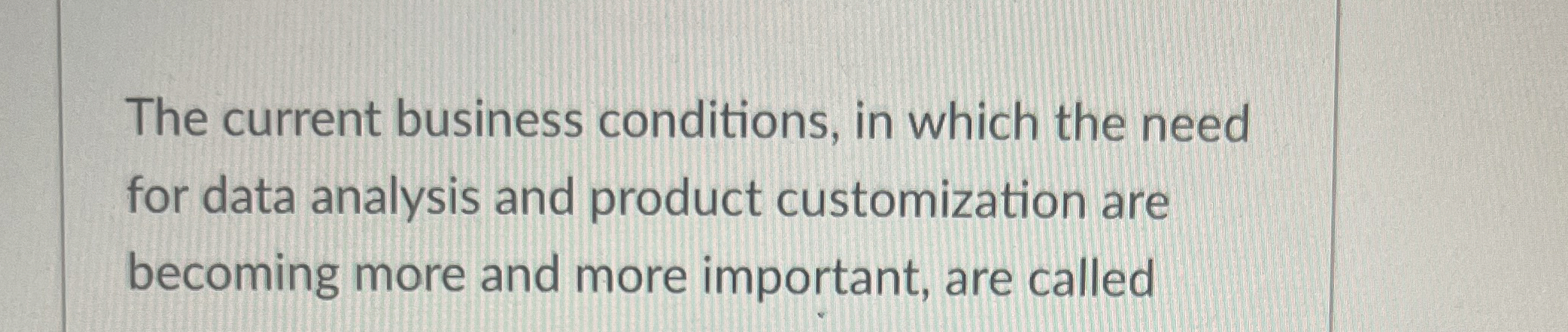 Solved The current business conditions, in which the need | Chegg.com