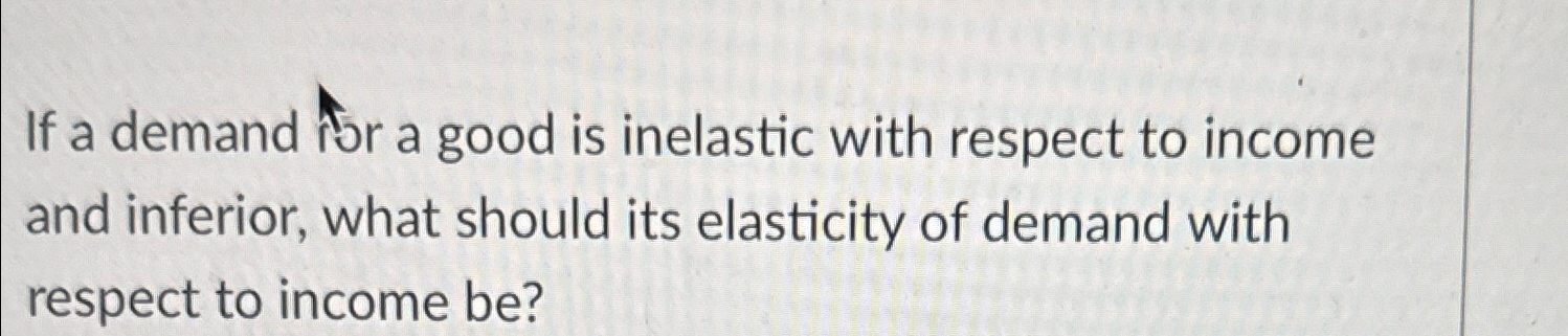 Solved If a demand tor a good is inelastic with respect to | Chegg.com