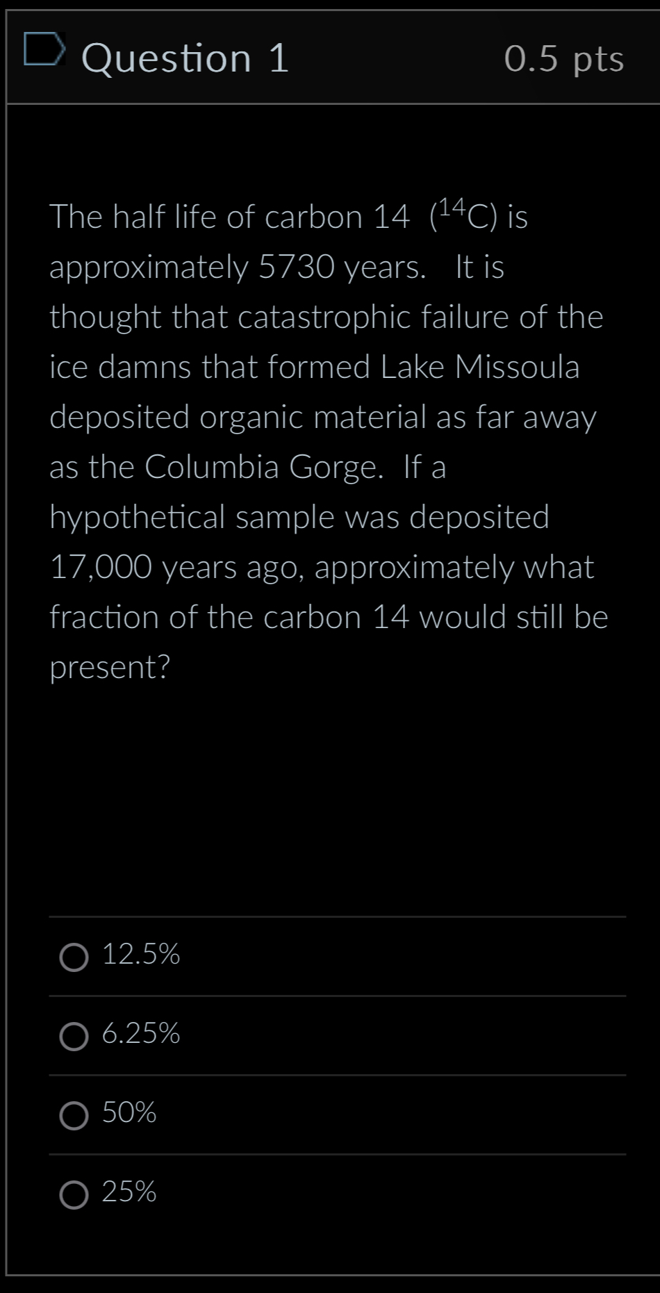Solved Question 1\\n0.5pts\\nThe half life of carbon | Chegg.com Solved Question 1\\n0.5pts\\nThe half life of carbon | Chegg.com