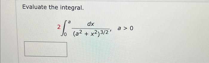 Solved Evaluate the integral. 2∫0a(a2+x2)3/2dx,a>0 | Chegg.com
