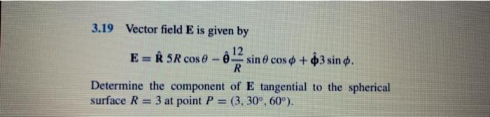 Solved 3.19 Vector field E is given by 12 E = R 5R cos 0 - 0 | Chegg.com
