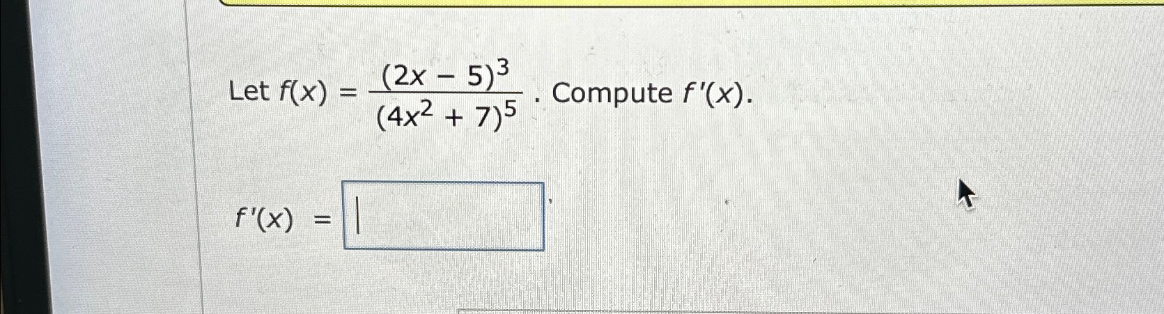 Solved Let f(x)=(2x-5)3(4x2+7)5. ﻿Compute f'(x)f'(x)= | Chegg.com